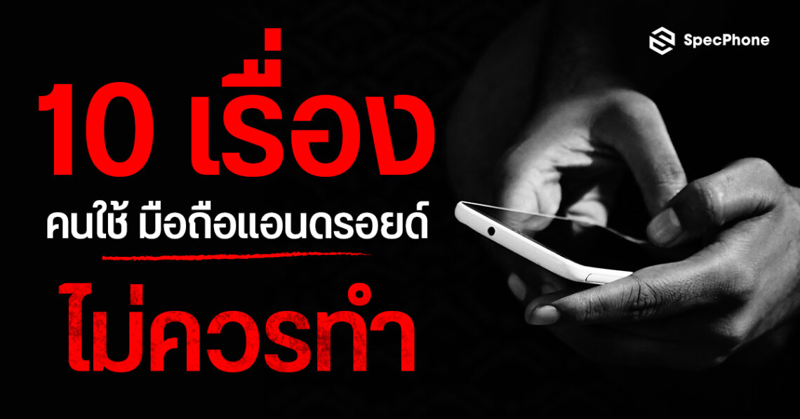 10 อย่างที่ไม่ควรทำสำหรับผู้ใช้สมาร์ทโฟน Android